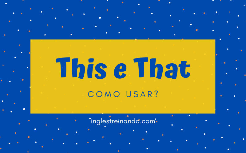 This e That: Saiba como utilizar - Inglês Treinando
